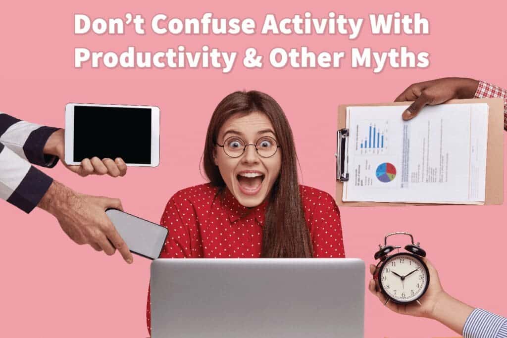 Don’t Confuse Activity With Productivity & Other Myths | Mondoro