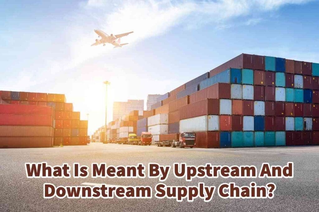 What Is Meant By Upstream And Downstream Supply Chain? | Mondoro