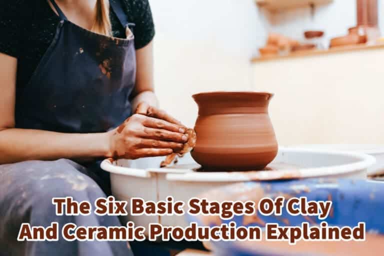 The Six Basic Stages Of Clay And Ceramic Production Explained | Mondoro