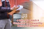 4 Ways To Check A Container Is Seaworthy Before Shipment | Mondoro