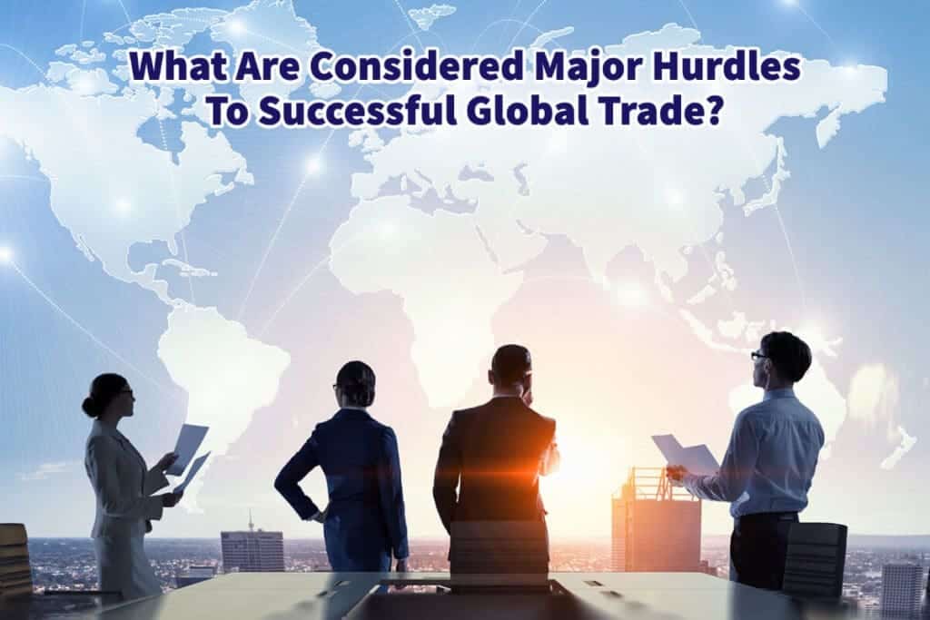 What Are Considered Major Hurdles To Successful Global Trade? | Mondoro